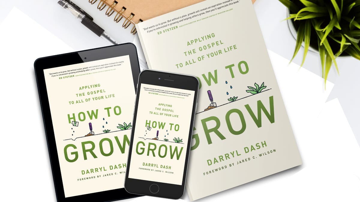 How to Grow: Applying the Gospel to ALL of Your Life